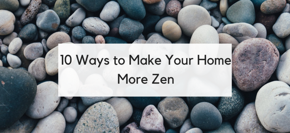 10 Ways to Zen Your Home – LORI DENNIS